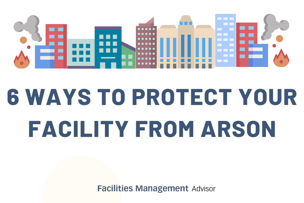 Infographic: 6 Ways to Protect Your Facility from Arson - Facilities ...